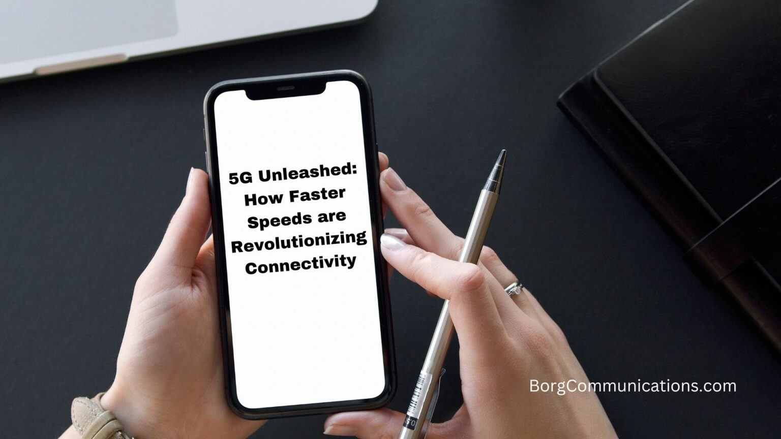 5G Unleashed: How Faster Speeds are Revolutionizing Connectivity - Borg ...
